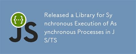 發布了一個用於 Jsts 非同步進程同步執行的庫 Js教程 Php中文網