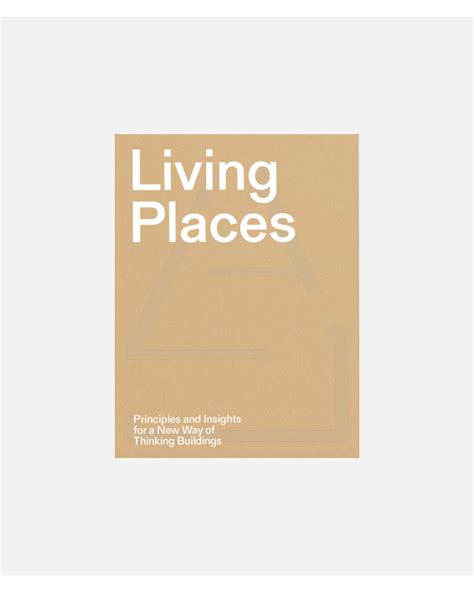 Living Places Principles And Insights For A New Way Of Thinking Buildings