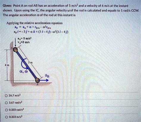 Given Point A On Rod Ab Has An Acceleration Of 5 Ms And A Velocity Of 6