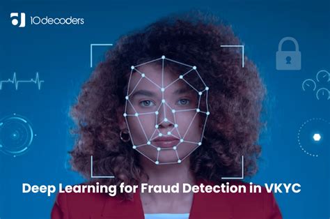Deep Learning For Fraud Detection In Vkyc 10decoders