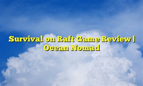 Survival On Raft Game Review Ocean Nomad Androidchiefs