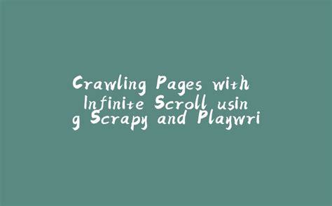 Crawling Pages with Infinite Scroll using Scrapy and Playwright 拾光赋