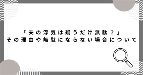 「夫の浮気は疑うだけ無駄？」その理由や無駄にならない場合について解説！ 浮気探偵メディア