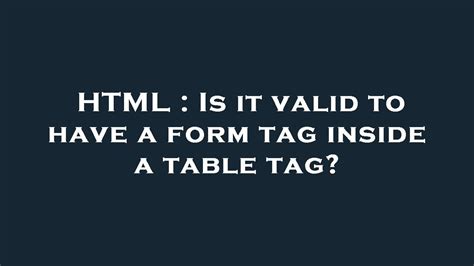 Html Is It Valid To Have A Form Tag Inside A Table Tag Youtube