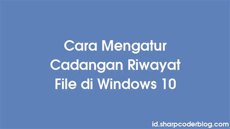 Cara Mengatur Cadangan Riwayat File Di Windows 10 Sharp Coder Blog