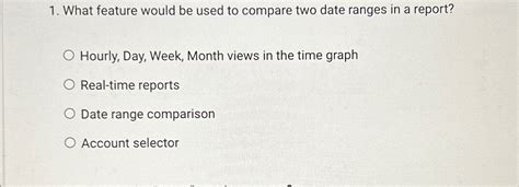 Solved What Feature Would Be Used To Compare Two Date Ranges