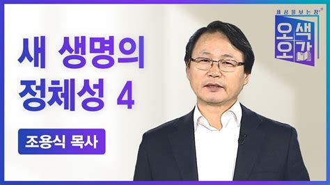 새 생명의 정체성 4 조용식 목사 [세상을 보는 창 오색오감 369회] Youtube