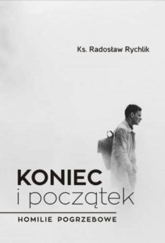 Koniec I Początek Homilie Pogrzebowe Ks Radosław Rychlik