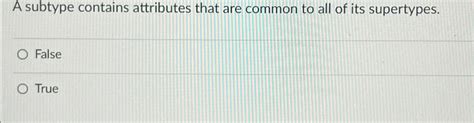 Solved A Subtype Contains Attributes That Are Common To All