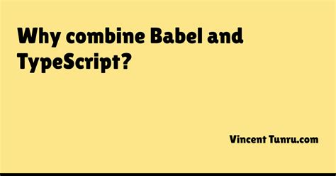 Why Combine Babel And Typescript · Vincent