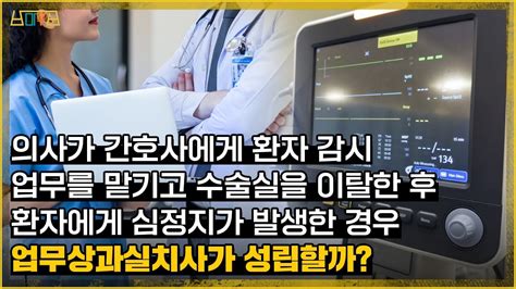 의사가 간호사에게 환자 감시 업무를 맡기고 수술실을 이탈한 후 환자에게 심정지가 발생한 경우 업무상과실치사가 성립할까 법원