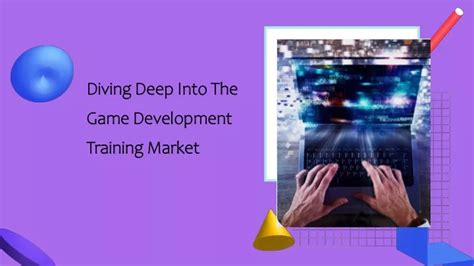 ppt 4 diving deep into the game development training market