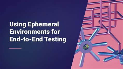 How To Use Ephemeral Environments For End To End Testing