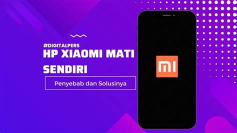 Penyebab Dan Solusi HP Xiaomi Mati Sendiri Baterai Masih Ada