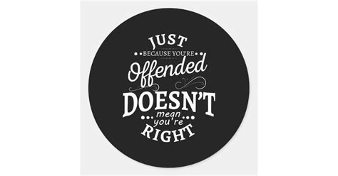 Just Because Youre Offended Doesnt Mean Youre R Classic Round