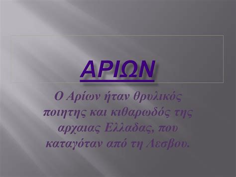ΑΡΙΩΝ Ο Αρίων ήταν θρυλικός ποιητης και κιθαρωδός της αρχαιας Ελλαδας