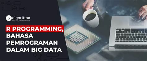 R Programming Bahasa Pemrograman Dalam Big Data Algoritma