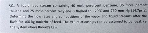 Solved Q1 A Liquid Feed Stream Containing 40 Mole Perercent Benzene