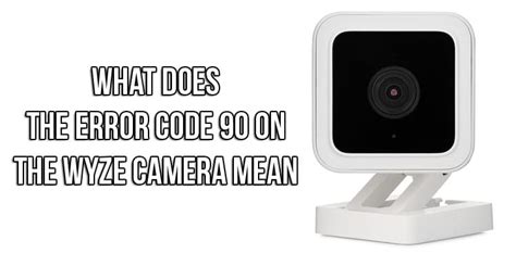 What Does The Error Code 90 On The Wyze Camera Mean