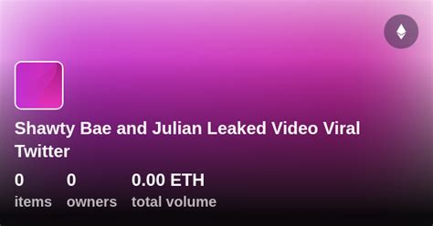 Shawty Bae And Julian Leaked Video Viral Twitter Collection Opensea
