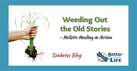 Weeding Out The Old Stories Healing In Action Better Diabetes Life