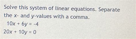 Solved Solve This System Of Linear Equations Separate The X And Y Values With A Comma 10x