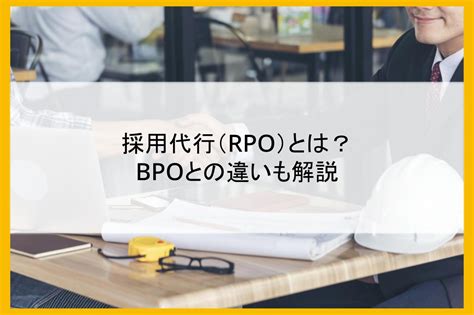 採用代行（rpo）とは？bpoとの違いも解説 まるごと人事｜ベンチャー・成長企業向けの採用代行｜マルゴト