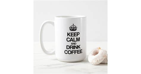 Keep Calm And Drink Coffee Coffee Mug Zazzle