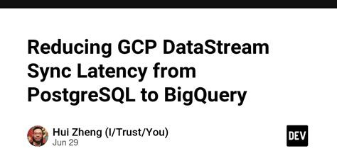 Reducing Gcp Datastream Sync Latency From Postgresql To Bigquery Dev