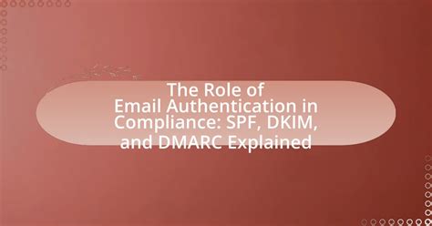 The Role Of Email Authentication In Compliance Spf Dkim And Dmarc Explained •