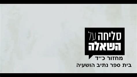 סליחה על השאלה סיום שנה מחזור כד בית ספר נתיב הושעיה Youtube