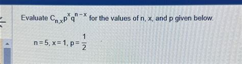 Solved Evaluate Cn Xpxqn X For The Values Of N X And P Chegg