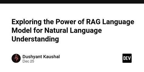 Exploring The Power Of RAG Language Model For Natural Language Understanding DEV Community