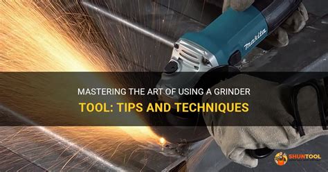 Mastering The Art Of Using A Grinder Tool Tips And Techniques Shuntool