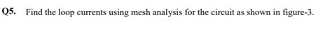 Solved Q5 Find The Loop Currents Using Mesh Analysis For
