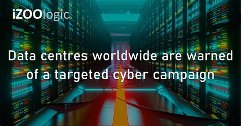 Data Centres Worldwide Are Warned Of A Targeted Cyber Campaign