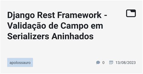 Django Rest Framework Validação De Campo Em Serializers Aninhados · Apolossauro · Tabnews