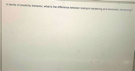 Solved In Terms Of Plasticity Behavior What Is The Difference Between Isotropic Hardening And