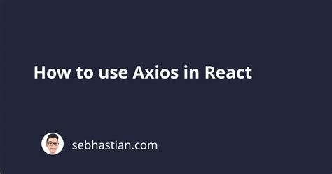 How To Use Axios In React Sebhastian