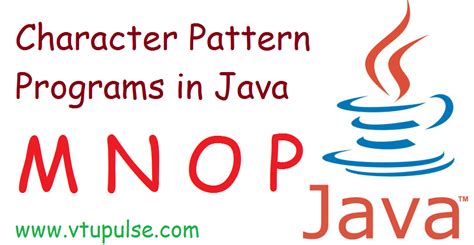 M N O And P Character Pattern Programs In Java Vtupulse