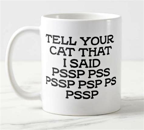 Mug Tell Your Cat I Said Pssp Pss Pssp Psp Ps Pssp Ceramic Mug Etsy