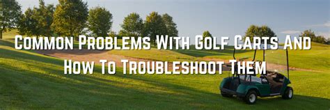 Common Golf Cart Problems And How To Troubleshoot Them Golfing GPS Ranger