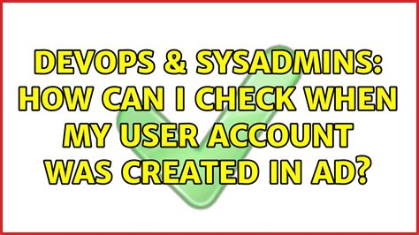 DevOps SysAdmins How Can I Check When My User Account Was Created In