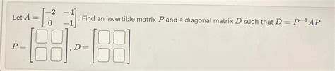 solved let a [ 2 40 1] ﻿find an invertible matrix p ﻿and a