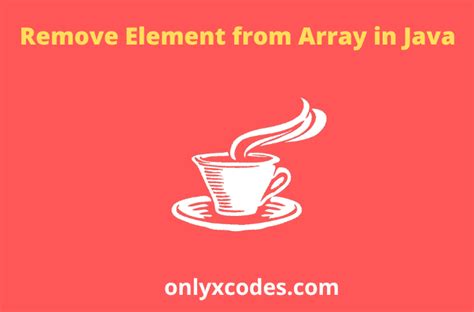 Can You Remove An Element From An Array In Java Onlyxcodes