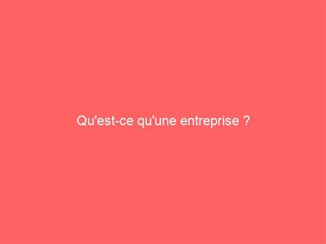 Quest Ce Qui Définit Vraiment Une Entreprise