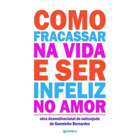 Como Fracassar Na Vida E Ser Infeliz No Amor