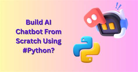 build ai chatbot from scratch using pyth daybreakweekly uk