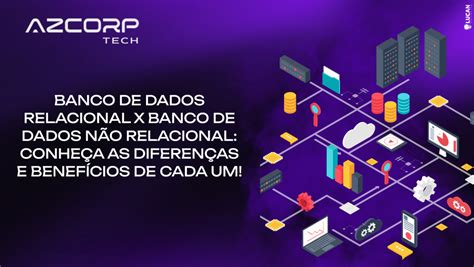Bancos De Dados Relacionais E Não Relacionais Qual A Melhor Opção Para O Seu Negócio
