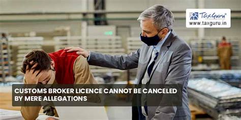Customs Broker Licence Cannot Be Canceled By Mere Allegations